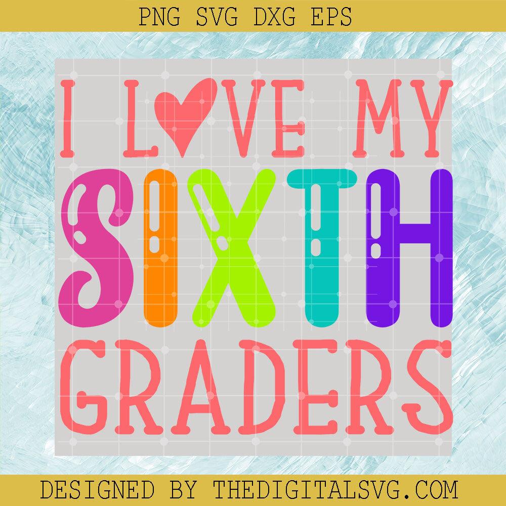 I Love My Sixth Graders Svg, Graders Svg, Back To School Svg ...